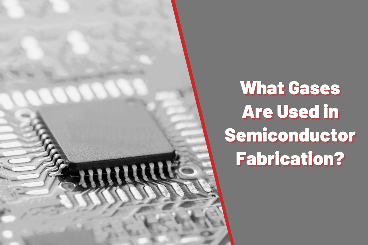 What Gases Are Used in Semiconductor Fabrication?